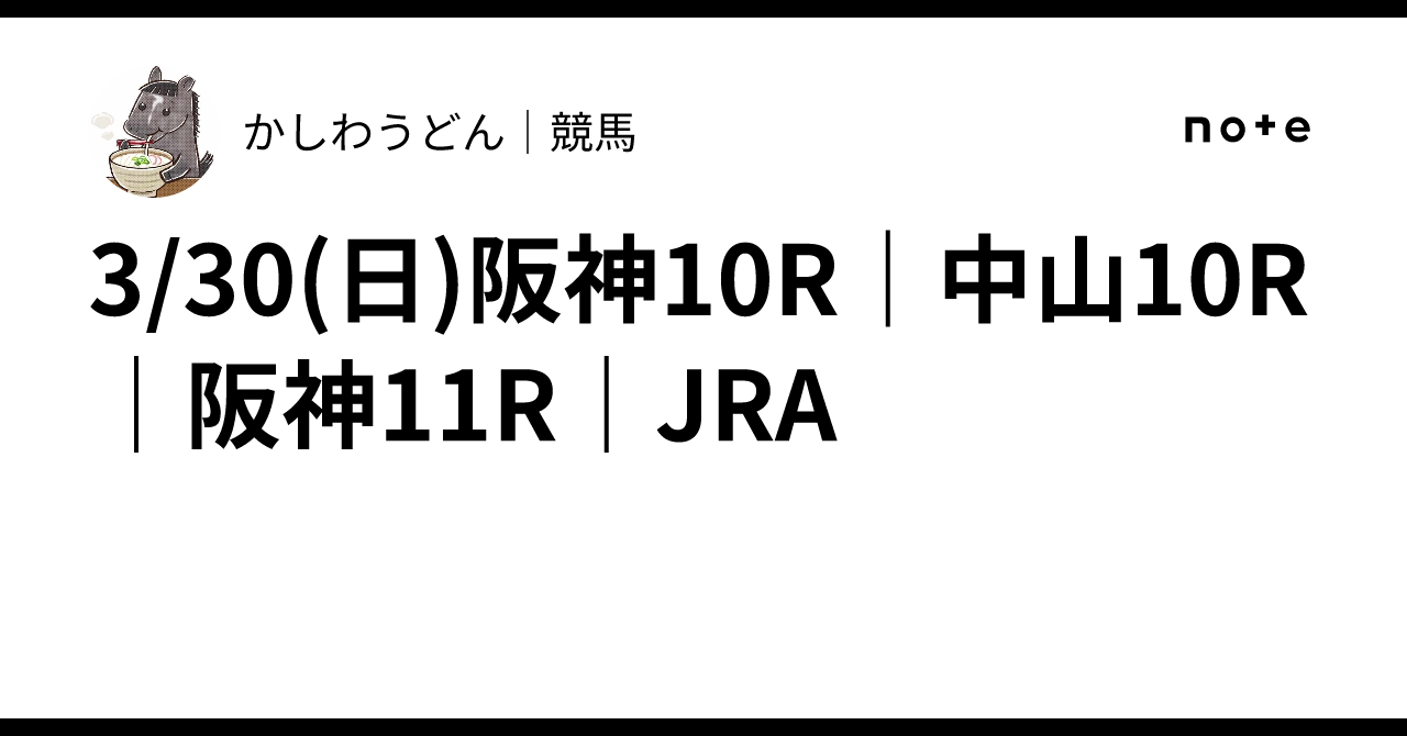 3/30(日)阪神10R｜中山10R｜阪神11R｜JRA｜かしわうどん｜競馬