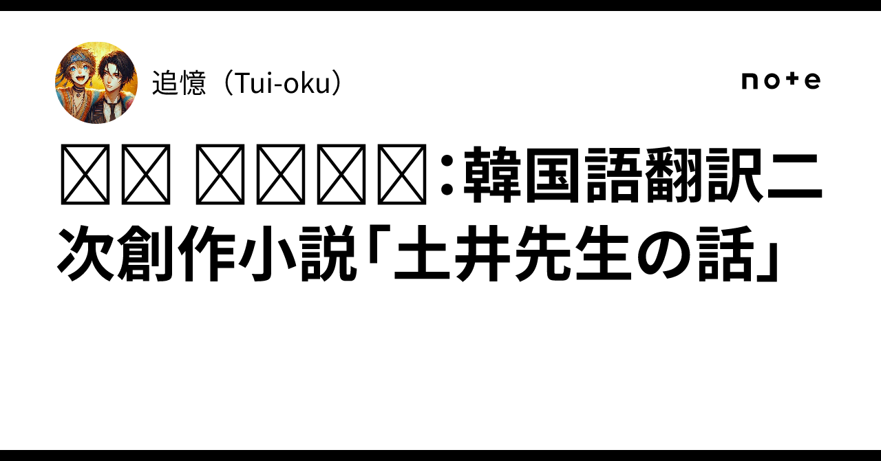 나는 고백한다：韓国語翻訳二次創作小説「土井先生の話」｜追憶（Tui-oku）