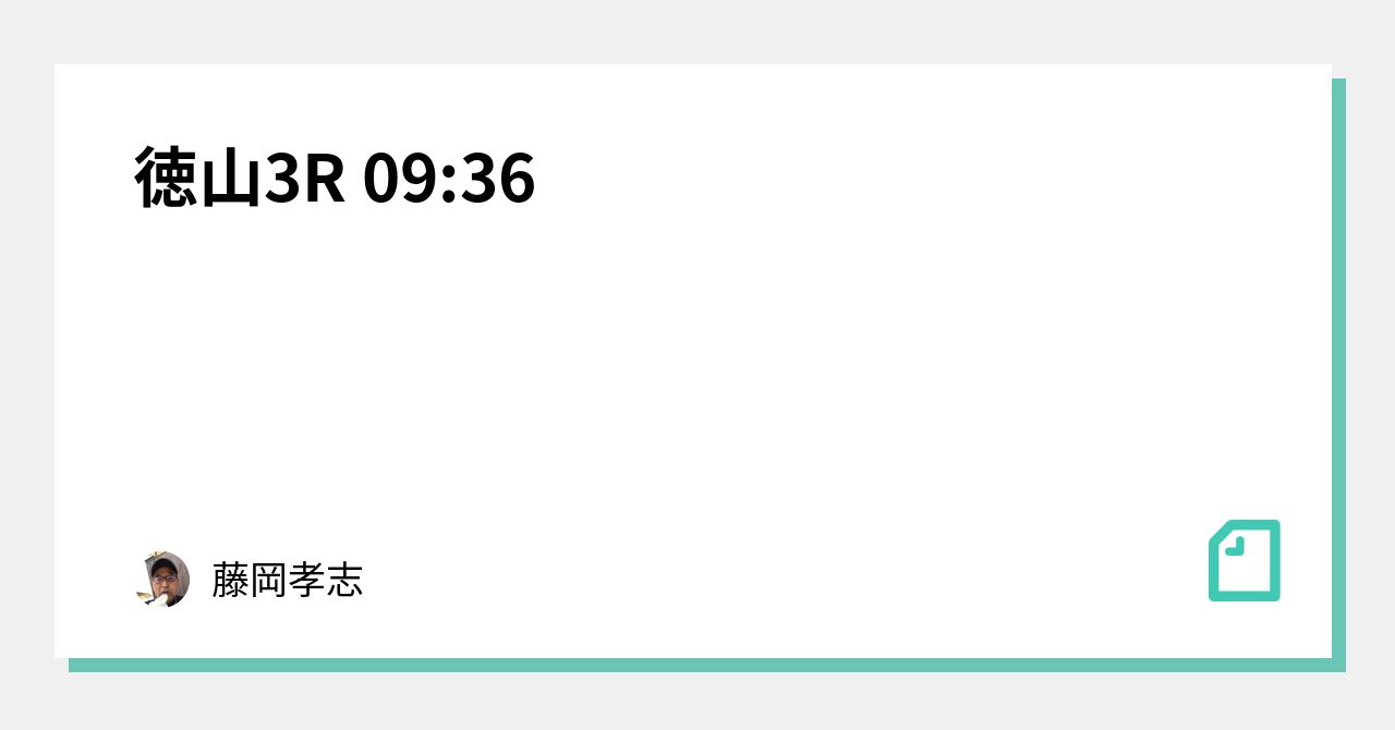 徳山3R 09:36｜藤岡孝志｜note
