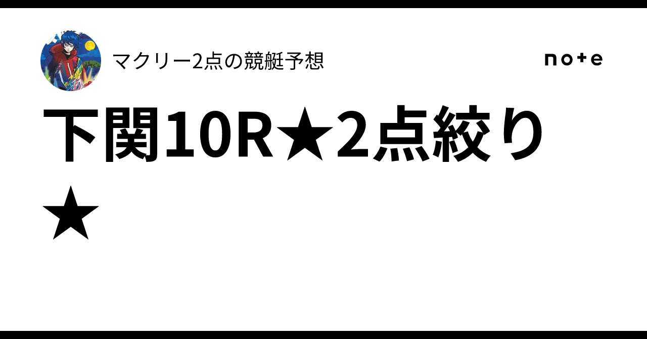 下関10R★2点絞り★｜マクリー🔥2点の競艇予想🔥