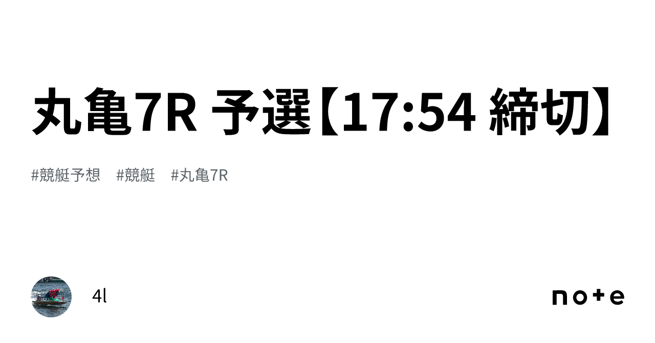 丸亀7R 予選【17:54 締切】｜4l