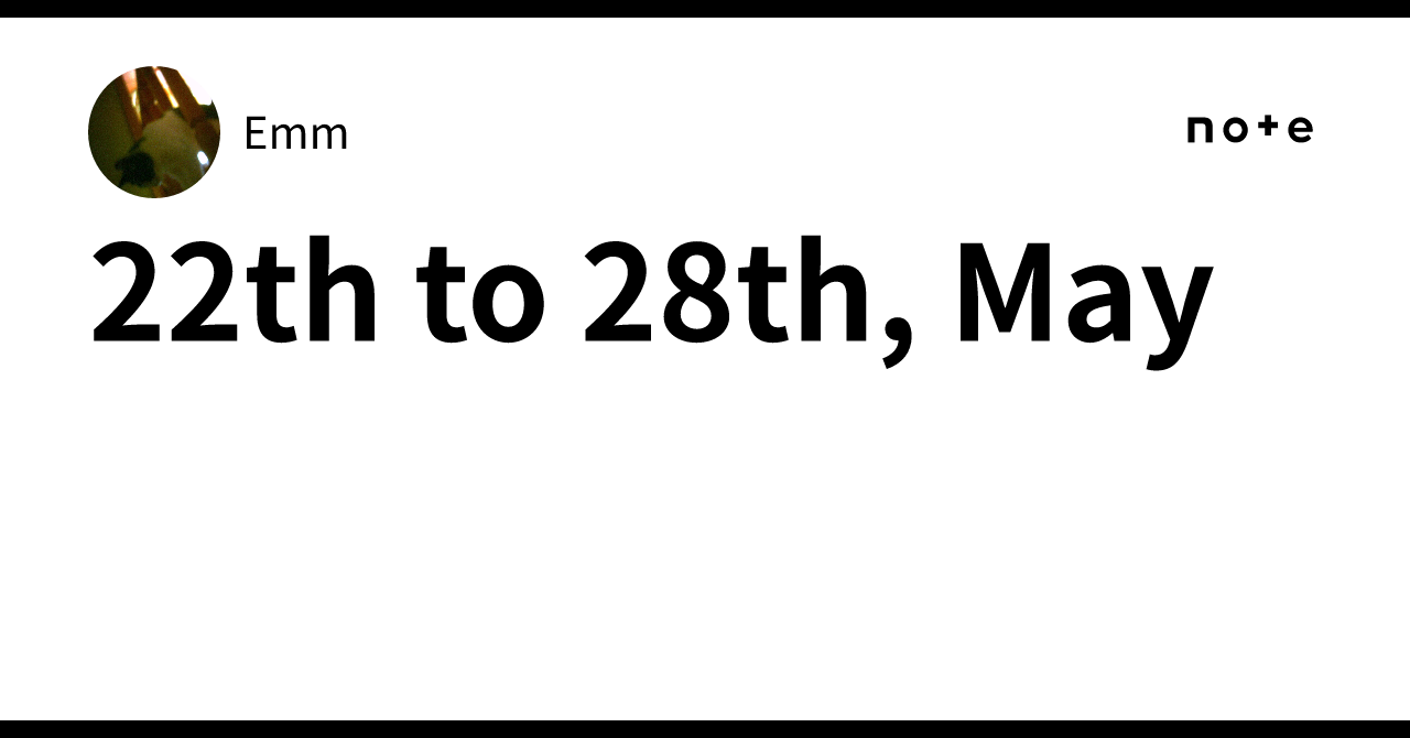 22th to 28th, May｜Emm