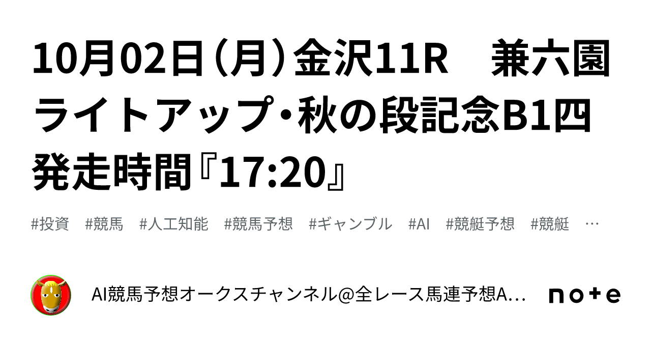 10月02日（月）金沢11R 兼六園ライトアップ・秋の段記念B1四 発走時間『17:20』｜AI競馬予想オークスチャンネル@全レース馬連予想 AIの機械学習で驚異の的中率＆回収率