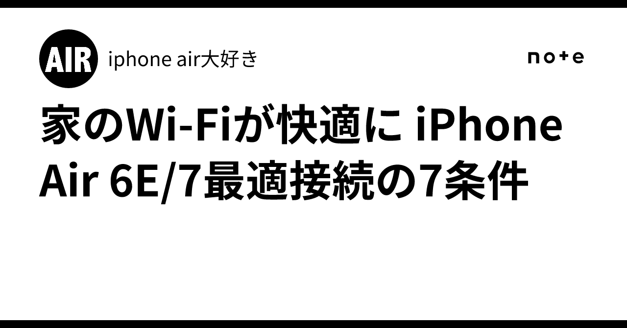 家のWi-Fiが快適に iPhone Air 6E/7最適接続の7条件｜iphone air大好き