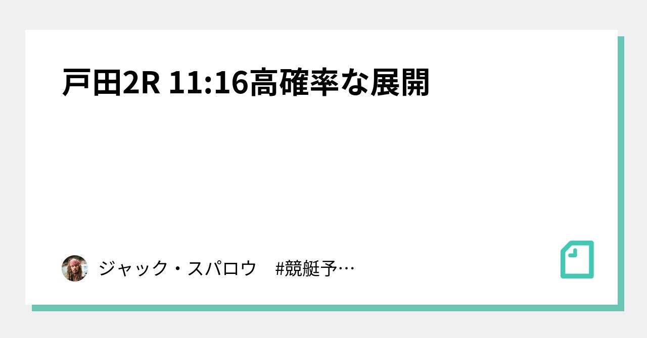 戸田2R 11:16 高確率な展開 ｜ジャック・スパロウ #競艇予想 #ボートレース｜note