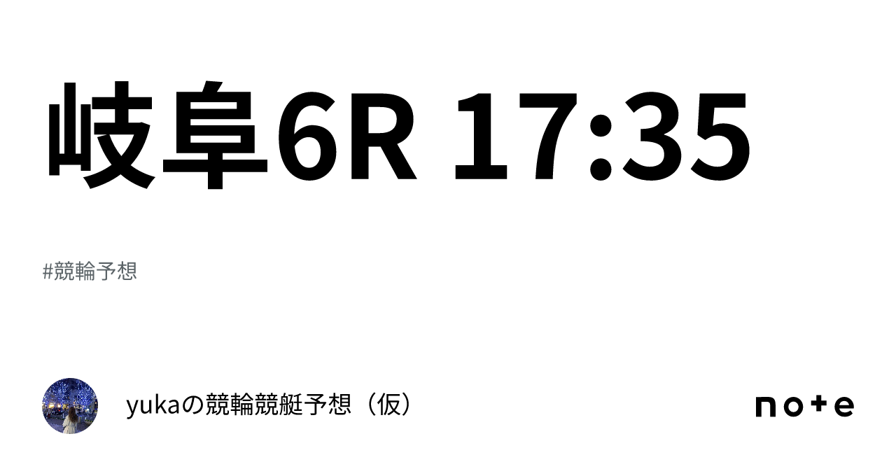 岐阜6R 17:35｜yukaの競輪🚴‍♀️競艇予想🚤 （仮）