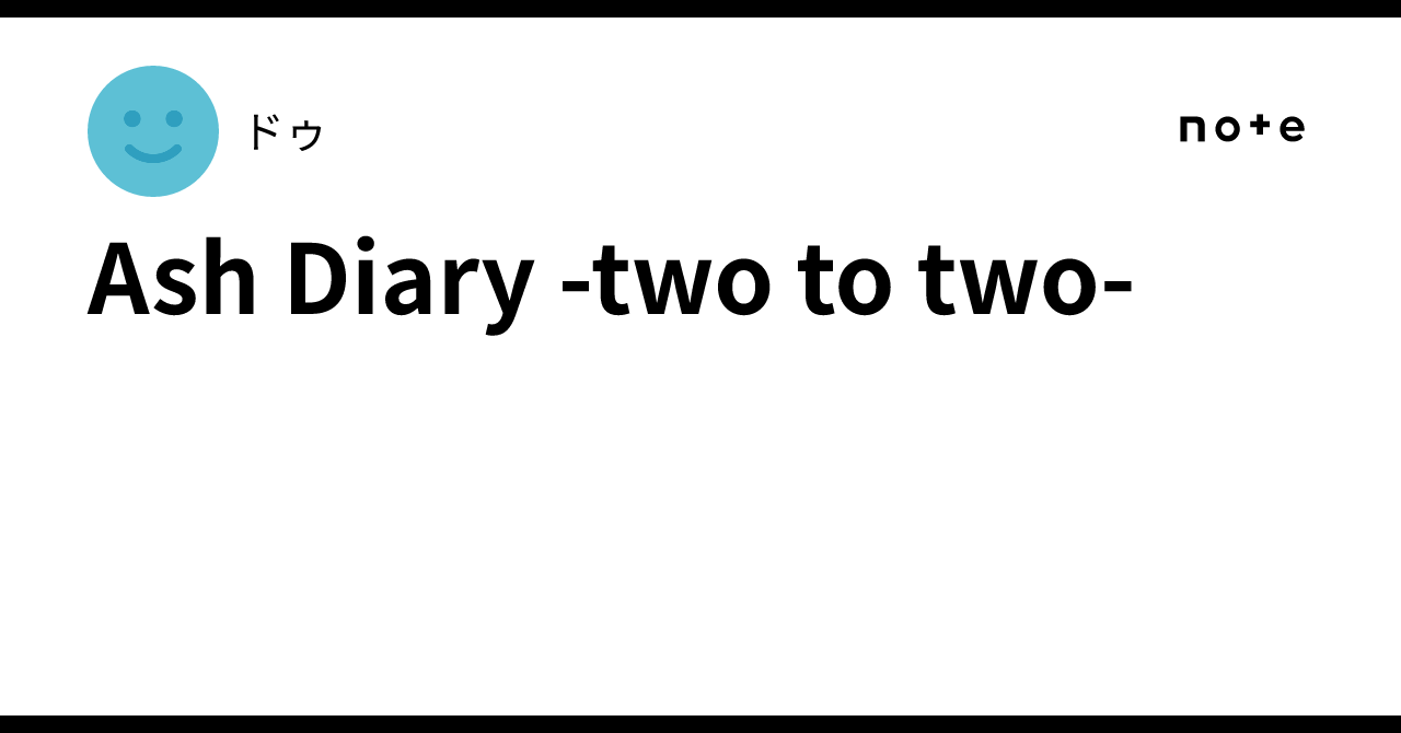 Ash Diary -two to two-｜ドゥ