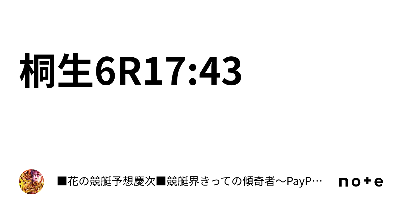 桐生6R17:43｜🌸 花の競艇予想慶次 🌸👺競艇界きっての傾奇者👺〜PayPayもらえます⚡️