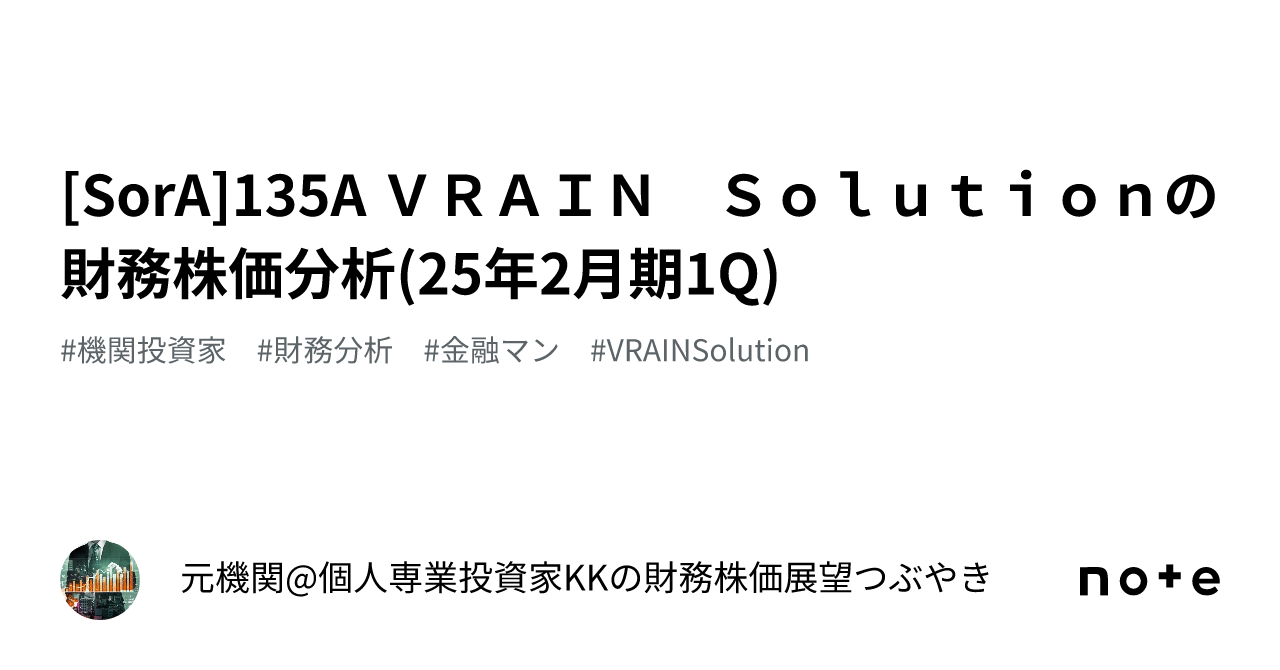 [SorA]135A VRAIN Solutionの財務株価分析(25年2月期1Q)｜元機関@個人専業投資家KKの財務株価展望つぶやき