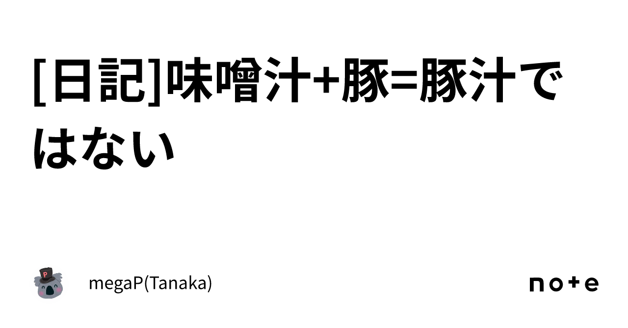 [日記]味噌汁+豚=豚汁ではない｜megaP(Tanaka)