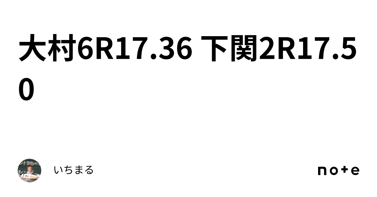 大村6R17.36 下関2R17.50｜いちまる