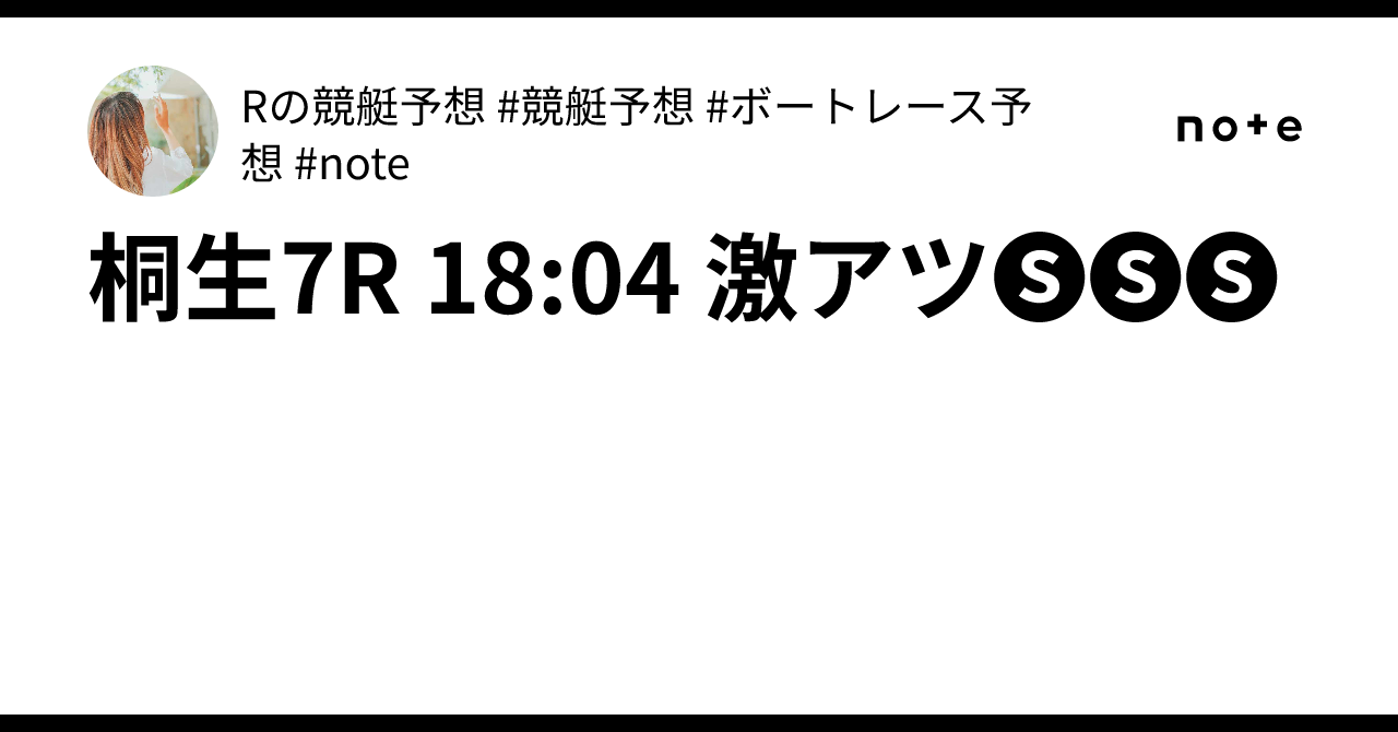 桐生7R 18:04 ㊗️激アツ🅢🅢🅢｜⭐️Rの競艇予想⭐️ #競艇予想 #ボートレース予想 #note