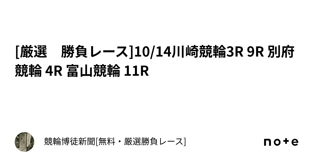 [厳選 勝負レース]10/14川崎競輪3R 9R 別府競輪 4R 富山競輪 11R｜競輪博徒新聞[無料・厳選勝負レース]