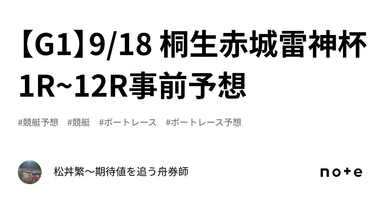 【G1】9/18 桐生赤城雷神杯1R~12R事前予想｜松丼繁〜期待値を追う舟券師
