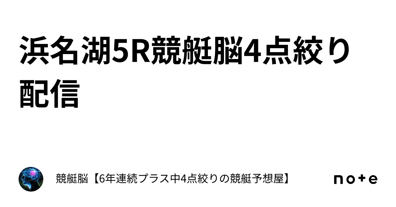 🔥浜名湖5R🔥競艇脳🧠4点絞り配信｜競艇脳【6年連続プラス中🔥4点絞りの競艇予想屋】
