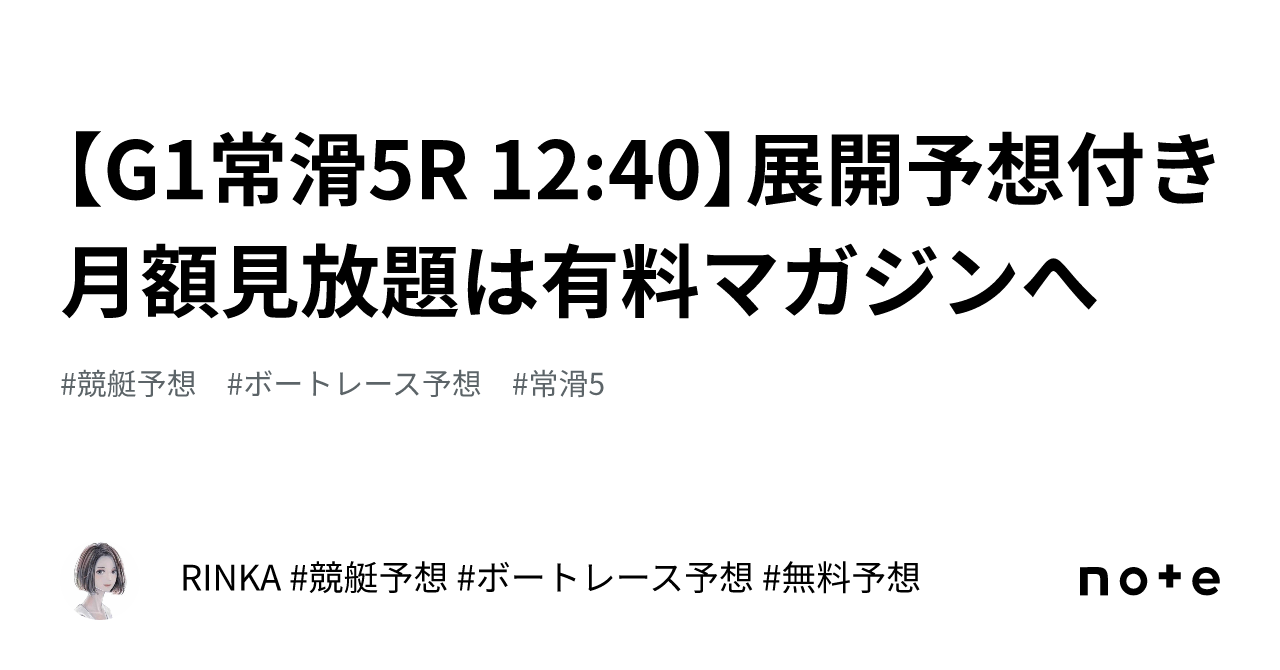 【G1常滑5R 12:40】展開予想付き ️ 🉐月額見放題は有料マガジンへ🉐｜RINKA⭐️ #競艇予想 #ボートレース予想 #無料予想