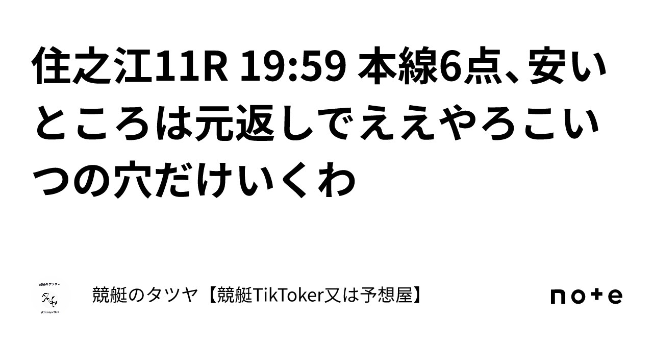 住之江11R 19:59 本線6点、安いところは元返しでええやろこいつの穴だけいくわ｜競艇のタツヤ【競艇TikToker又は競艇予想屋】