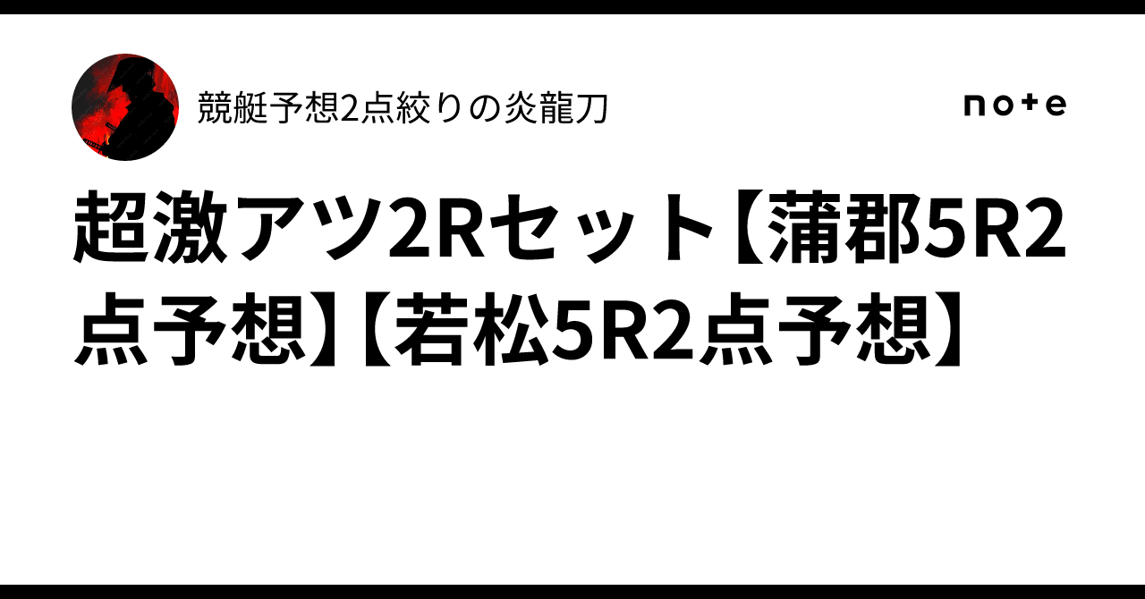 🟥超激アツ2Rセット🟥【蒲郡5R⏩2点予想】【若松5R⏩2点予想】｜ ️競艇予想 ️2点絞りの炎龍刀🔥