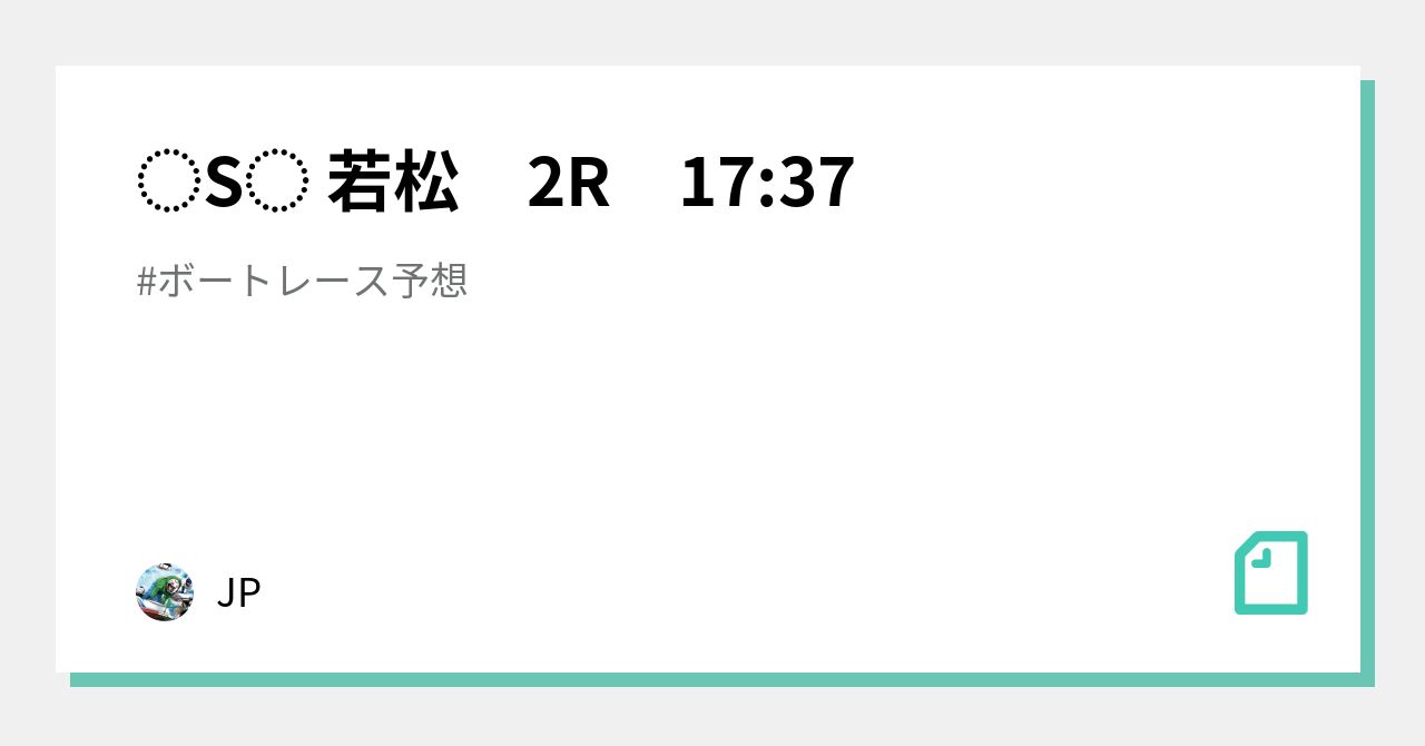 ⭐️S⭐️ 若松 2R 17:37｜JP｜note