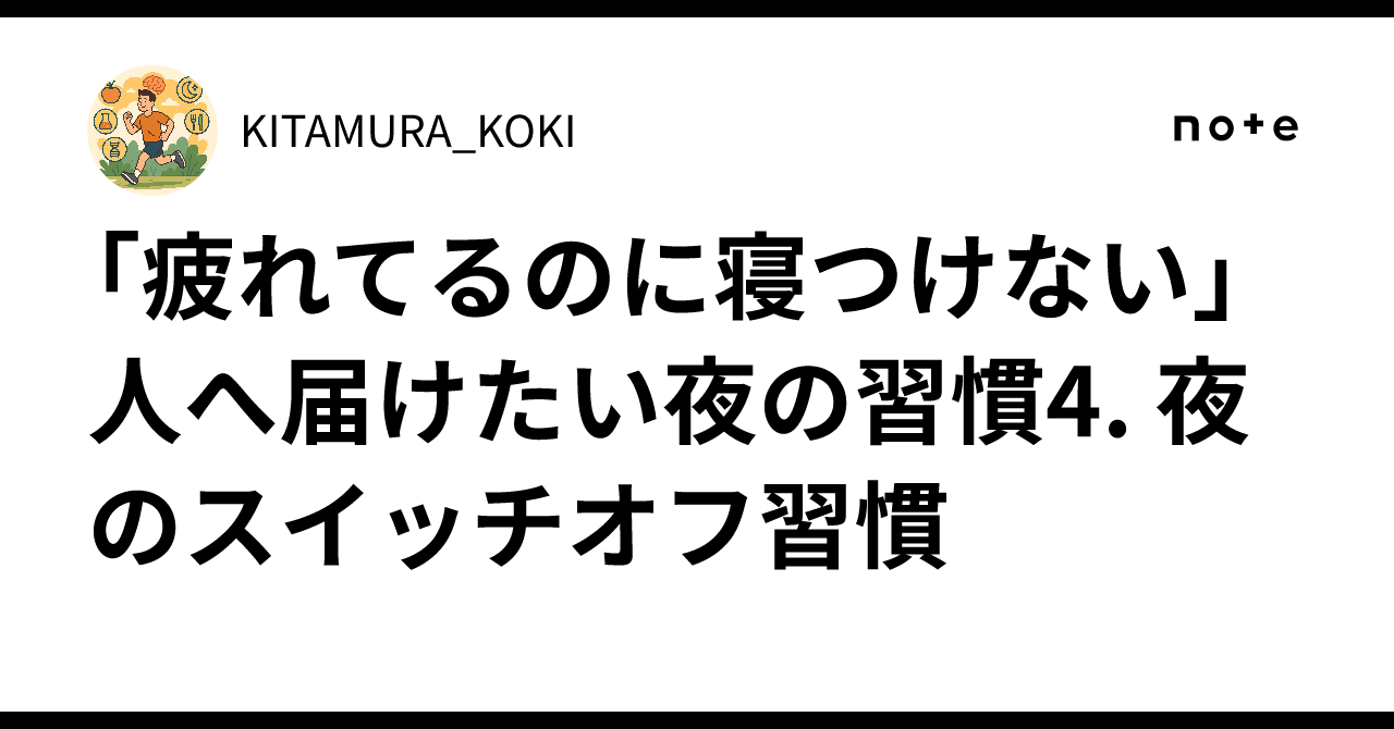 「疲れてるのに寝つけない」人へ届けたい夜の習慣4. 夜のスイッチオフ習慣｜KITAMURA_KOKI