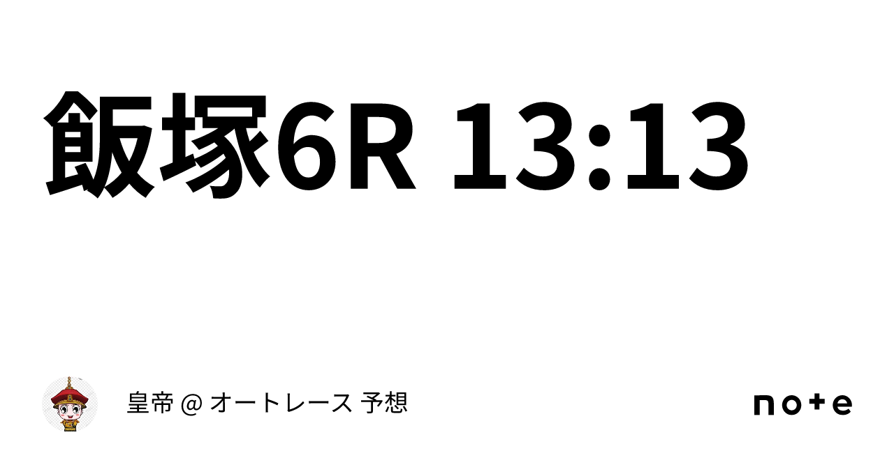 飯塚6R 13:13｜皇帝 @ オートレース 予想