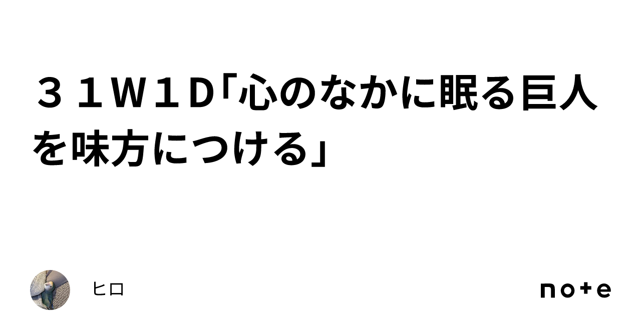 31W1D「心のなかに眠る巨人を味方につける」｜ヒロ