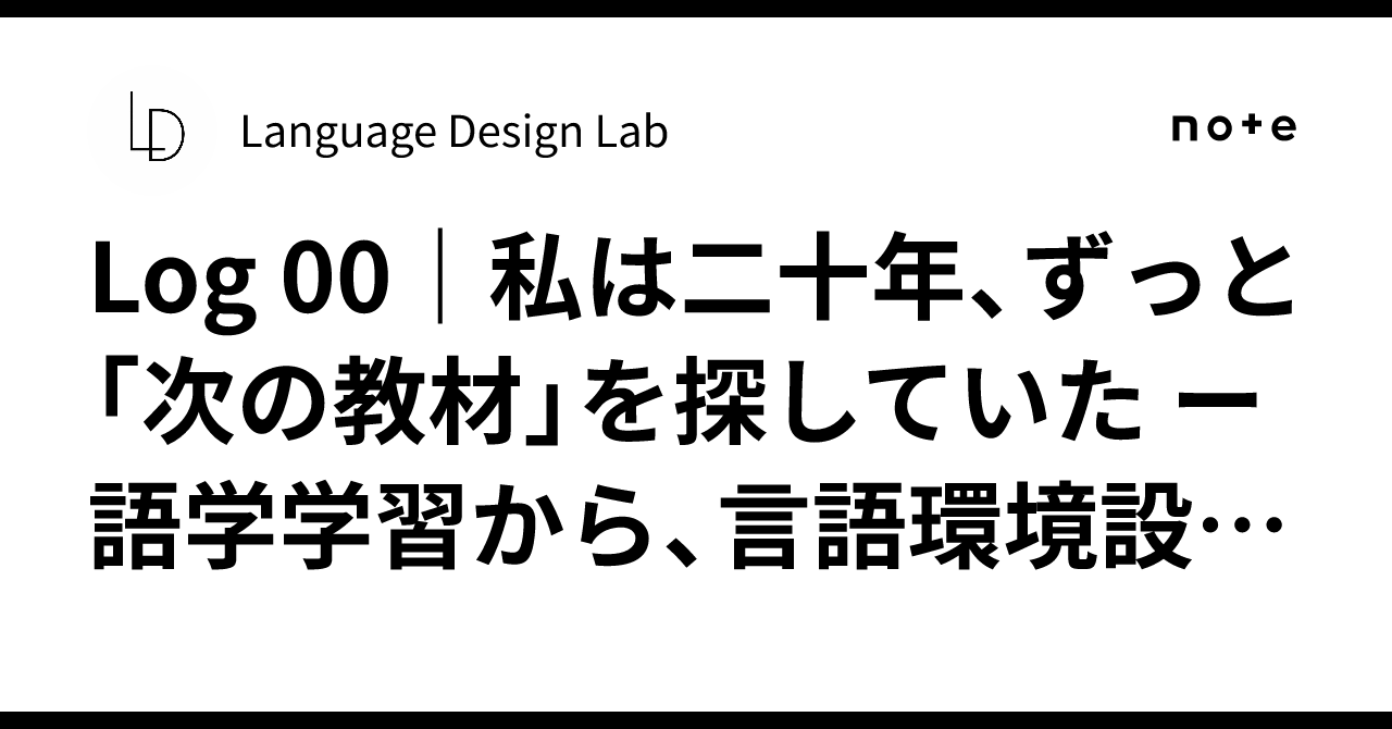Log 00｜私は二十年、ずっと「次の教材」を探していた ー 語学学習から、言語環境設計へ｜Language Design Lab