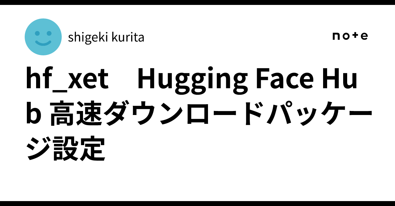 hf_xet Hugging Face Hub 高速ダウンロードパッケージ設定｜shigeki kurita