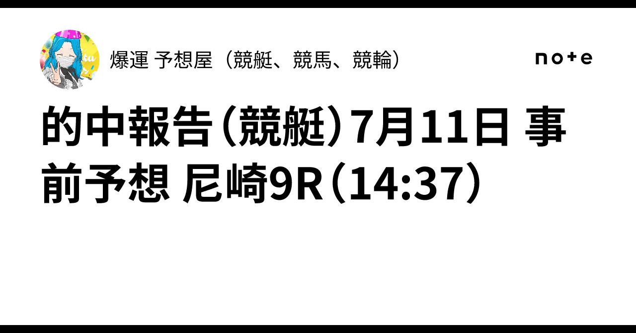 🎯🎯的中報告🎯🎯（競艇）7月11日 事前予想 尼崎9R（14:37）｜爆運 予想屋（競艇、競馬、競輪）