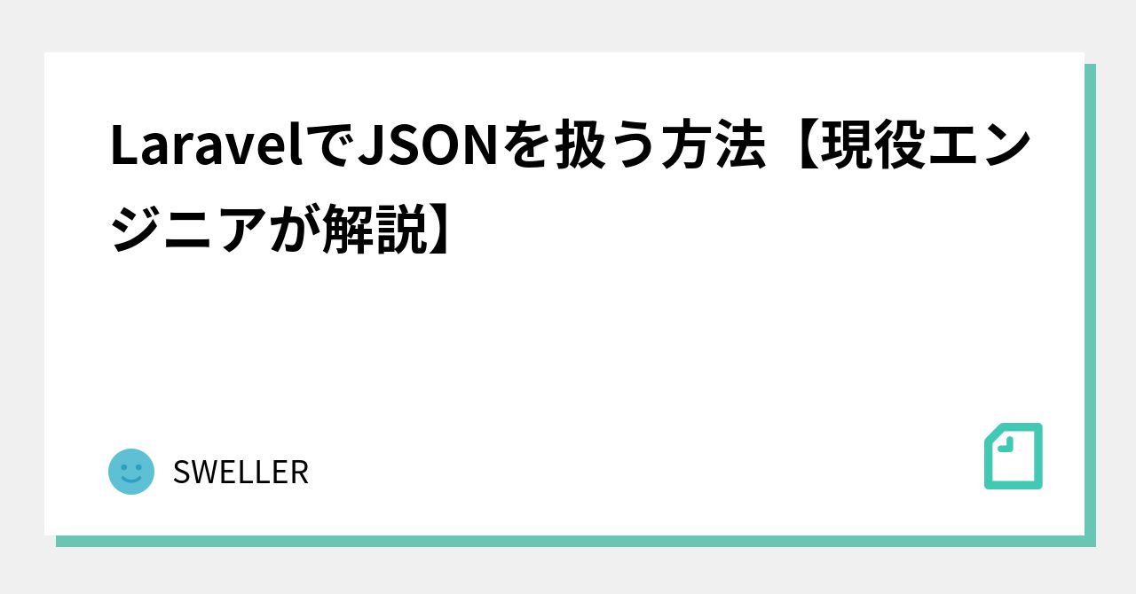 LaravelでJSONを扱う方法【現役エンジニアが解説】｜SWELLER