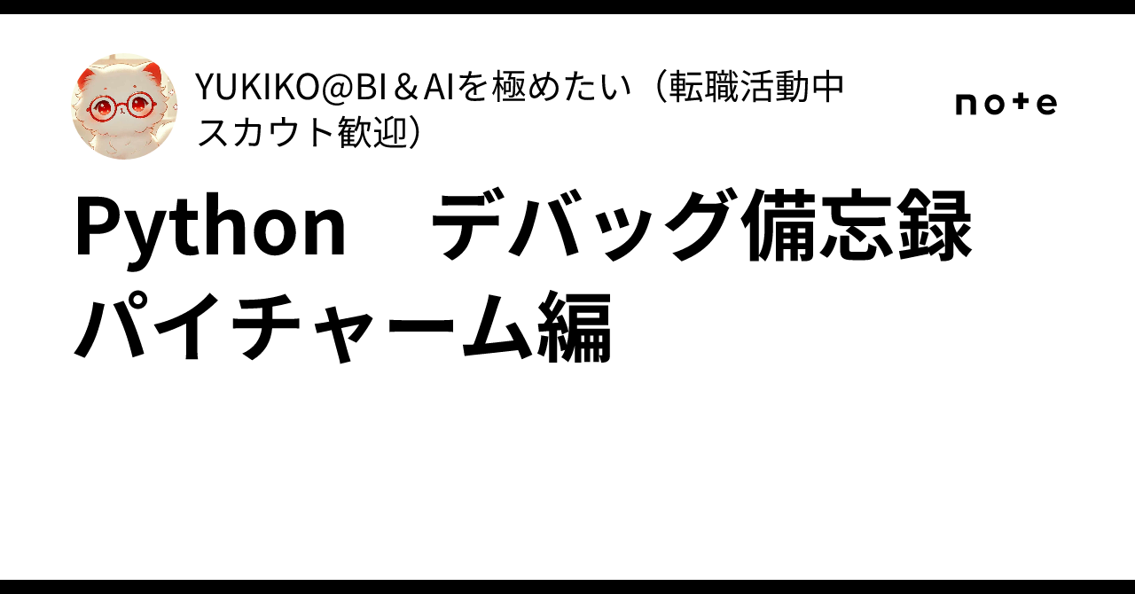 Python デバッグ備忘録 パイチャーム編｜YUKIKO@BI＆AIを極めたい（転職活動中スカウト歓迎）
