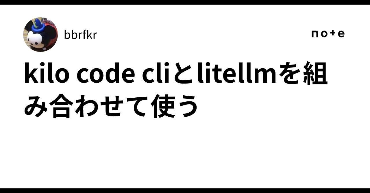 kilo code cliとlitellmを組み合わせて使う｜bbrfkr