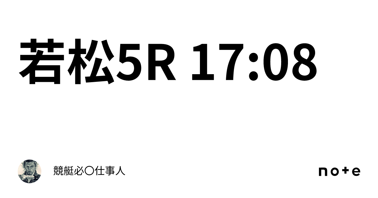 若松5R 17:08｜競艇必〇仕事人
