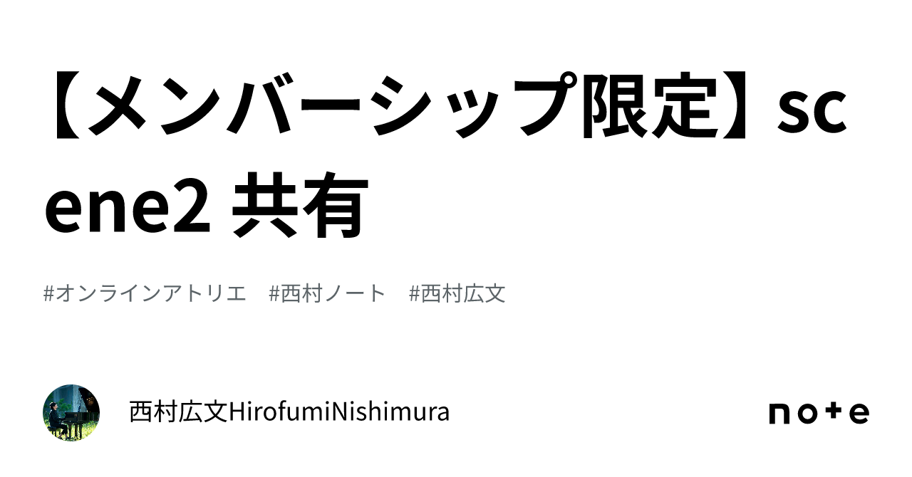 【メンバーシップ限定】 scene2 共有｜西村広文HirofumiNishimura