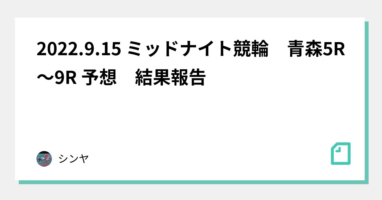 2022.9.15 ミッドナイト競輪 青森5R〜9R 予想 結果報告｜シンヤの競輪予想