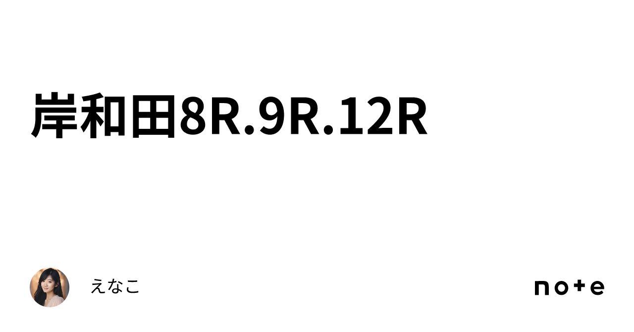 岸和田8R.9R.12R｜えなこ