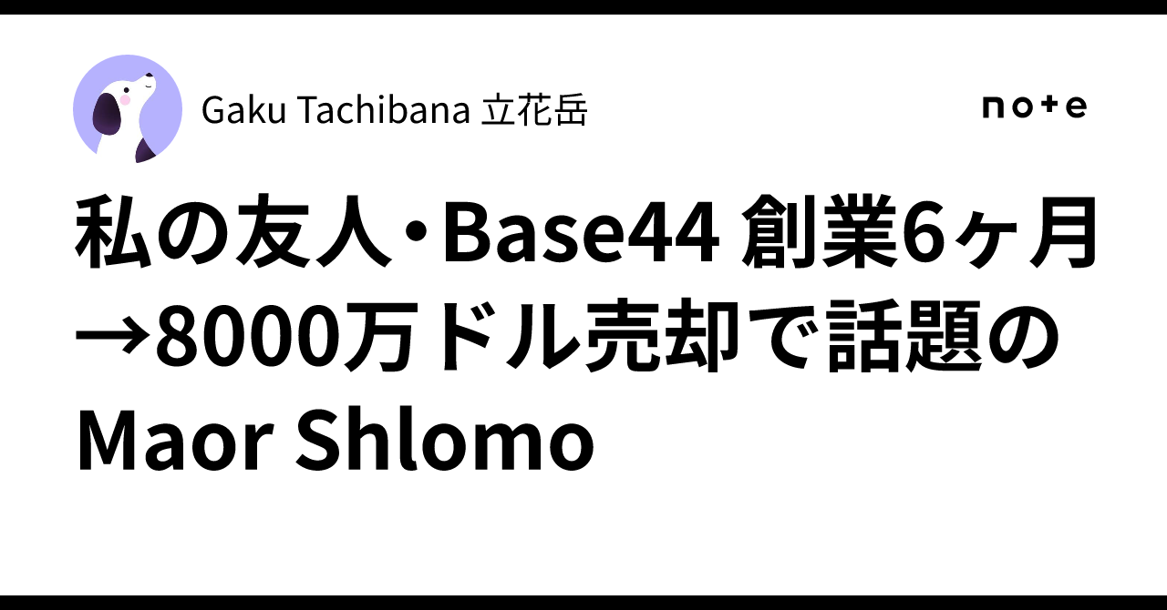 私の友人・Base44 創業6ヶ月→8000万ドル売却で話題のMaor Shlomo｜Gaku Tachibana 立花岳
