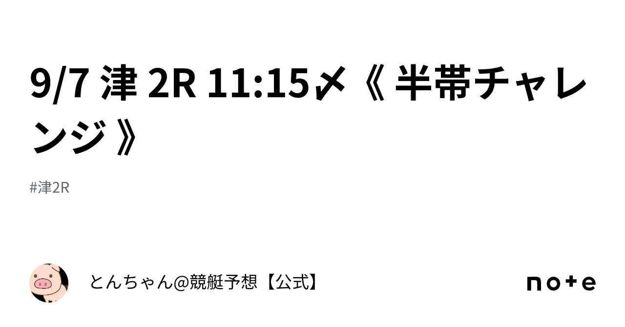 9/7 津 2R 11:15〆 《 半帯チャレンジ 》｜とんちゃん@競艇予想【公式】