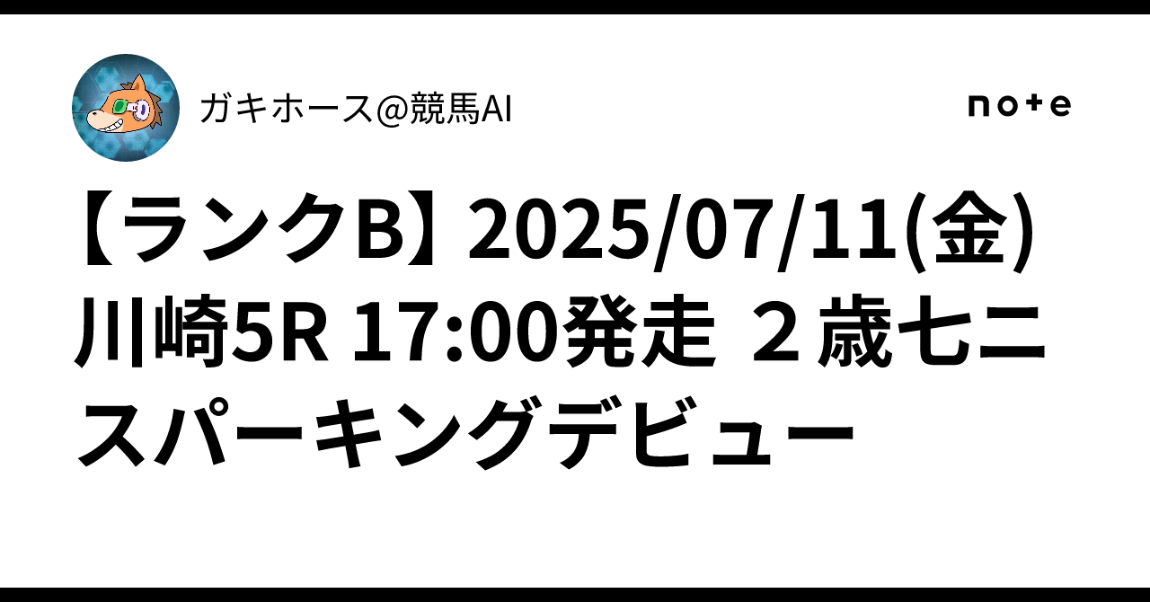 【ランクB】 2025/07/11(金) 川崎5R 17:00発走 2歳七ニ スパーキングデビュー｜ガキホース@競馬AI