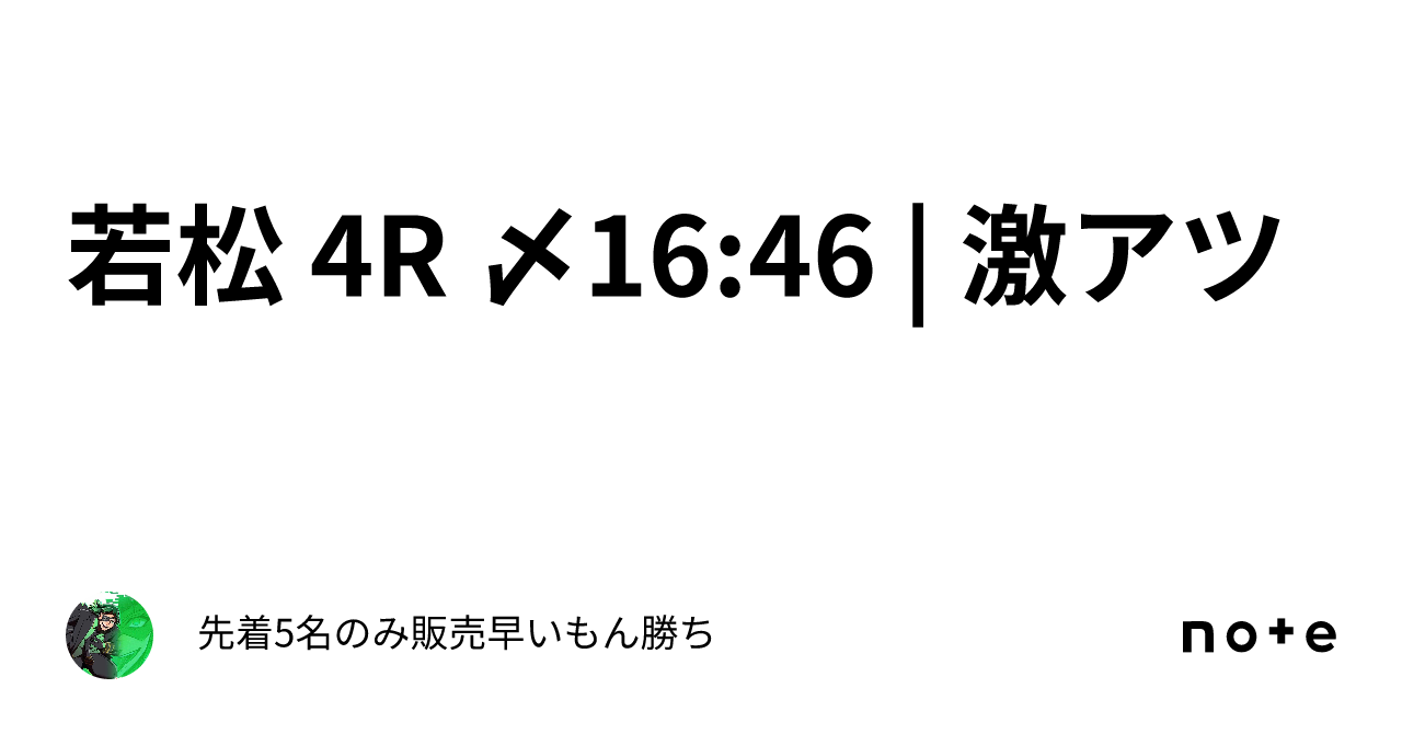 若松 4R 〆16:46 | 激アツ🔥｜🎯先着5名のみ販売‼️🚤早いもん勝ち🙇‍♂️🔥