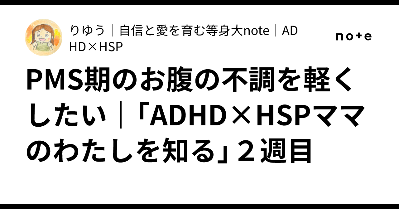 PMS期のお腹の不調を軽くしたい｜「ADHD×HSPママのわたしを知る」2週目｜りゆう｜自信と愛を育む等身大note｜ADHD×HSP