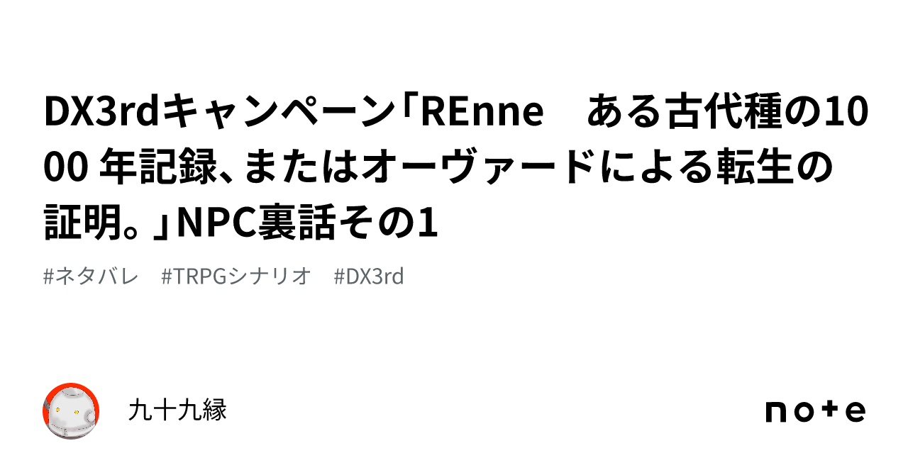 DX3rdキャンペーン「REnne ある古代種の1000 年記録、またはオーヴァードによる転生の証明。」NPC裏話その1｜九十九縁