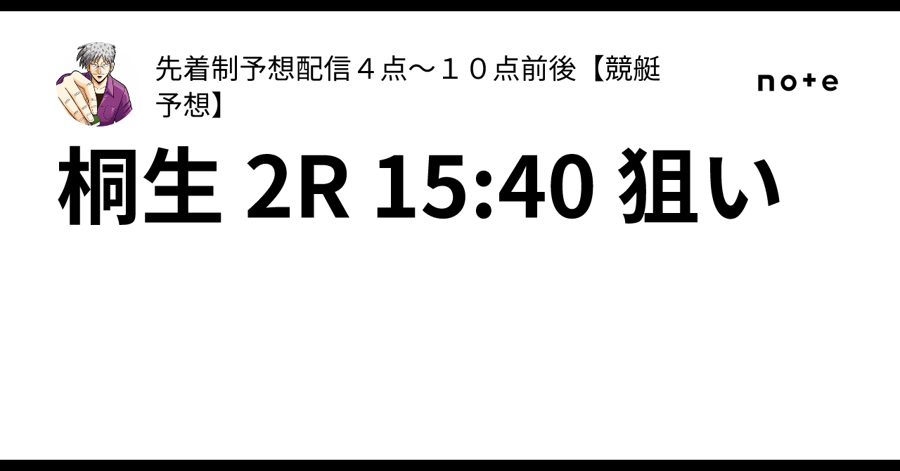 桐生 2R 15:40 狙い ️‍🔥｜⚠️先着制予想配信⚠️4点～10点前後🔥【競艇予想】