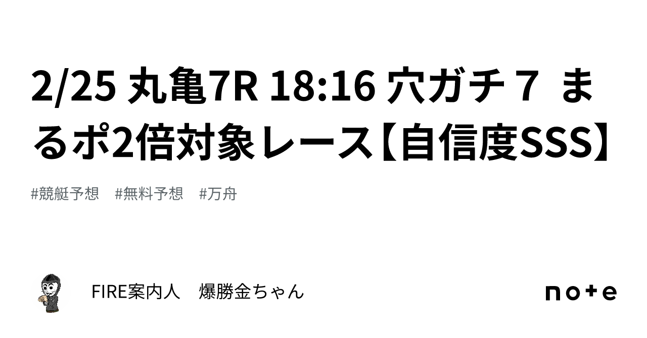 🔥2/25 丸亀7R 18:16 穴ガチ7 まるポ2倍対象レース【自信度SSS】｜FIRE案内人 爆勝金ちゃん
