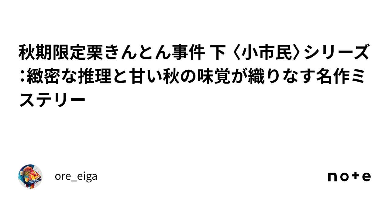 秋期限定栗きんとん事件 下 〈小市民〉シリーズ：緻密な推理と甘い秋の味覚が織りなす名作ミステリー｜ore_eiga
