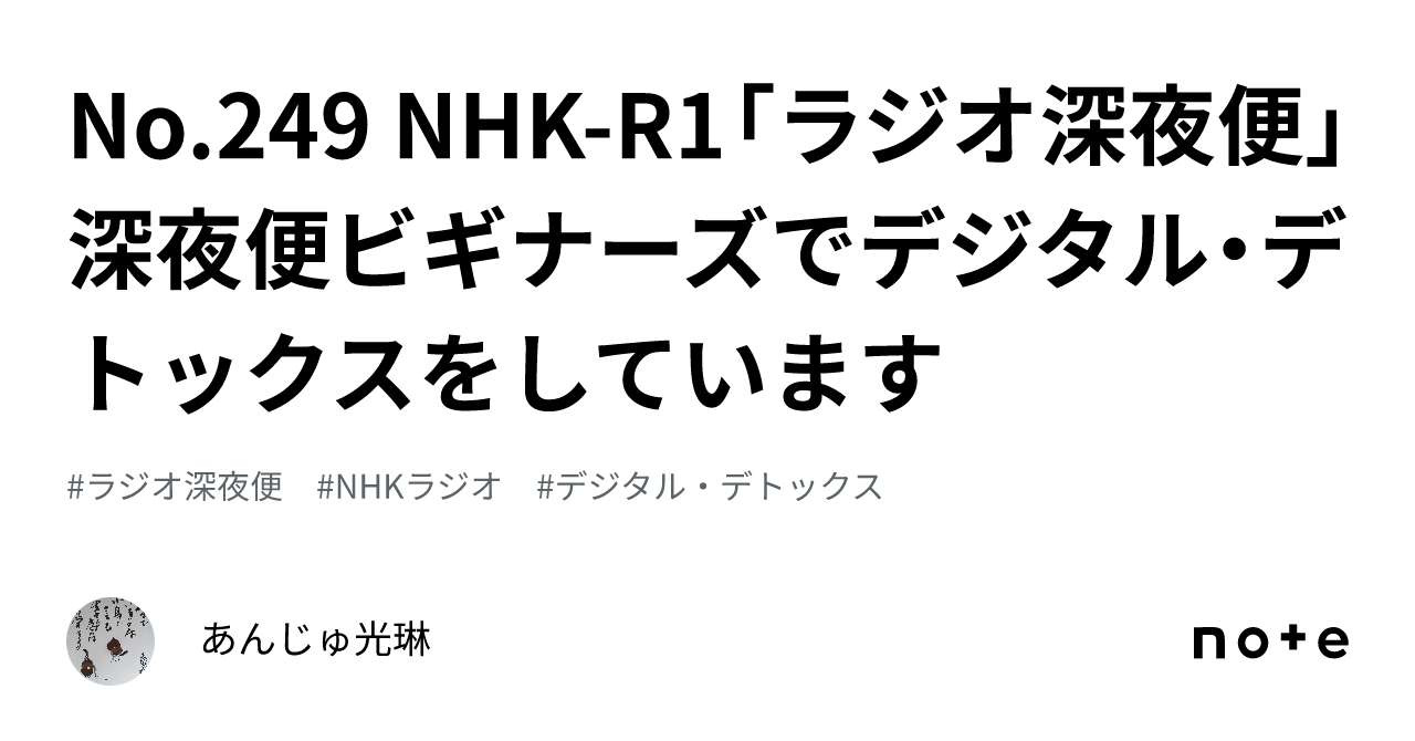 No.249 NHK-R1「ラジオ深夜便」深夜便ビギナーズでデジタル・デトックスをしています｜あんじゅ光琳