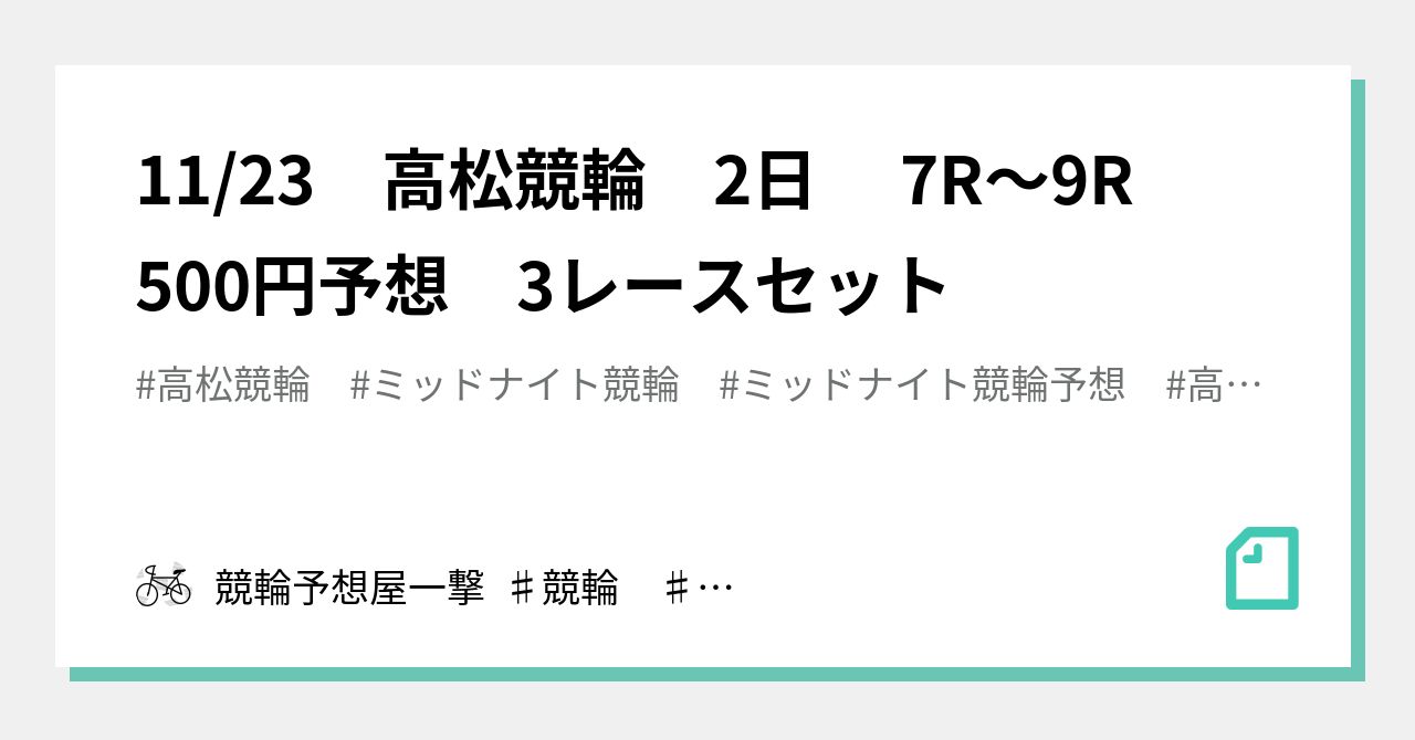 11/23 高松競輪 2日 7R～9R 500円予想 3レースセット｜競輪予想屋一撃 ♯競輪 ♯競輪予想｜note