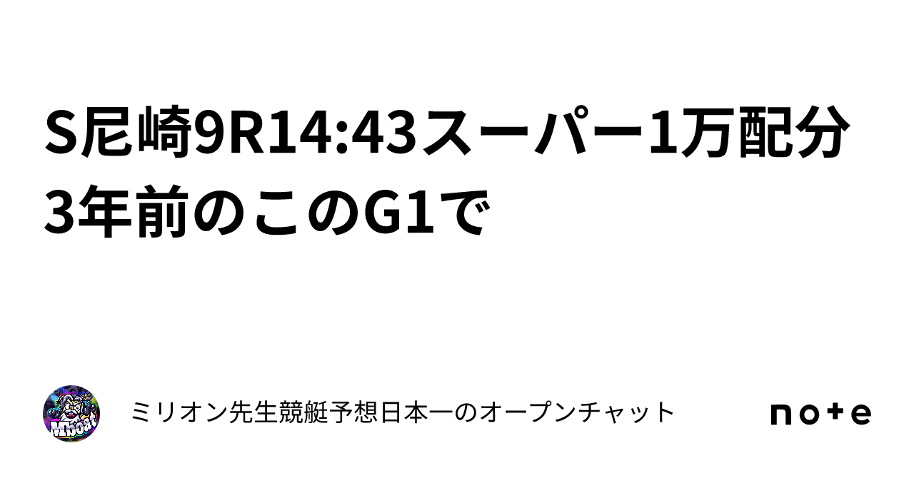 S📙尼崎9R14:43📙スーパー🌈1万配分3年前のこのG1で｜🚤ミリオン先生競艇予想🚤日本一のオープンチャット