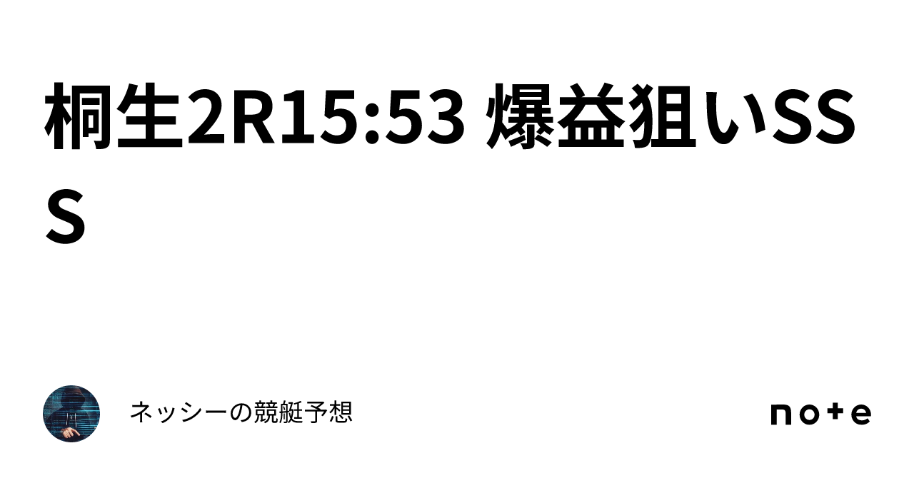 桐生2R15:53 爆益狙いSSS㊗️㊗️｜ネッシーの競艇予想🚤