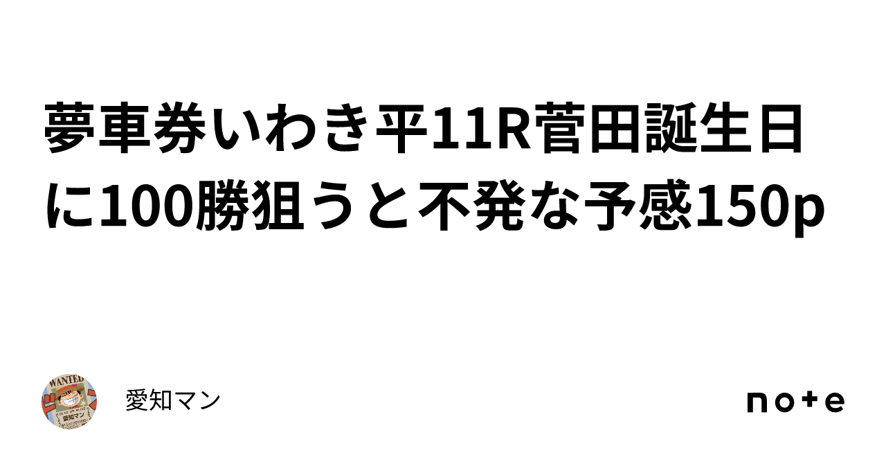 夢車券🔥いわき平11R菅田誕生日に100勝狙うと不発な予感150p｜愛知マン